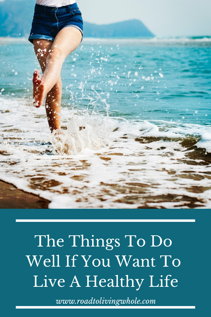The Things To Do Well If You Want To Live A Healthy Life – Road to ...